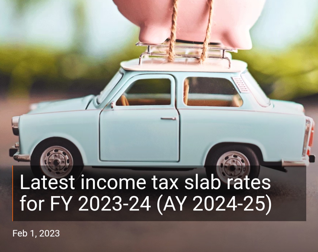 Latest income tax slab rates for FY 2023-24 (AY 2024-25)